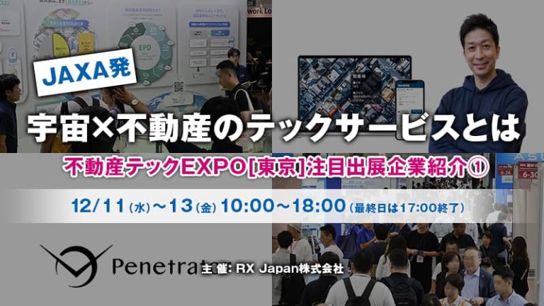 ※終了※JAXA発 宇宙×不動産のテックサービスとは。不動産テックEXPO[東京]注目出展企業①Penetrator ｜ リビンマガジンBiz